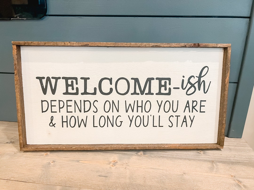 Welcome-ish Depends Upon Who You Are and How Long You'll Stay Wood Sign ...