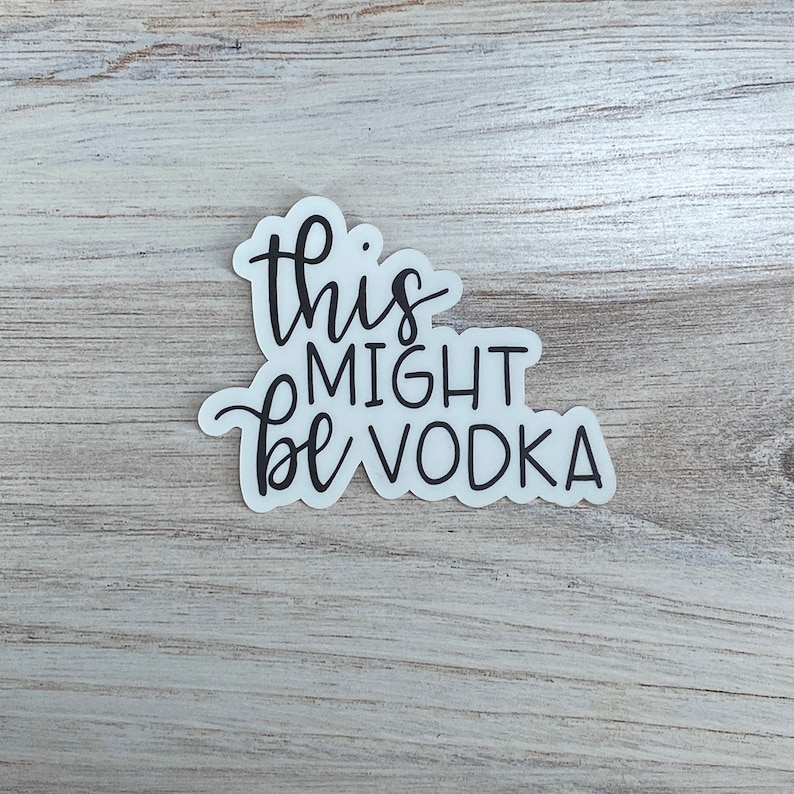 This Might Be Vodka Sticker Funny Alcohol Drinker Decal - Etsy