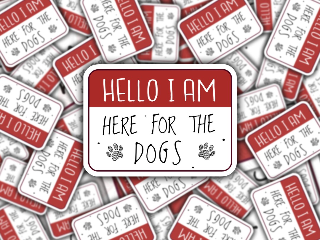 Here for the Dogs Sticker, Hello I Am, Hello I'm, Dog Lover, Dog Rescue ...