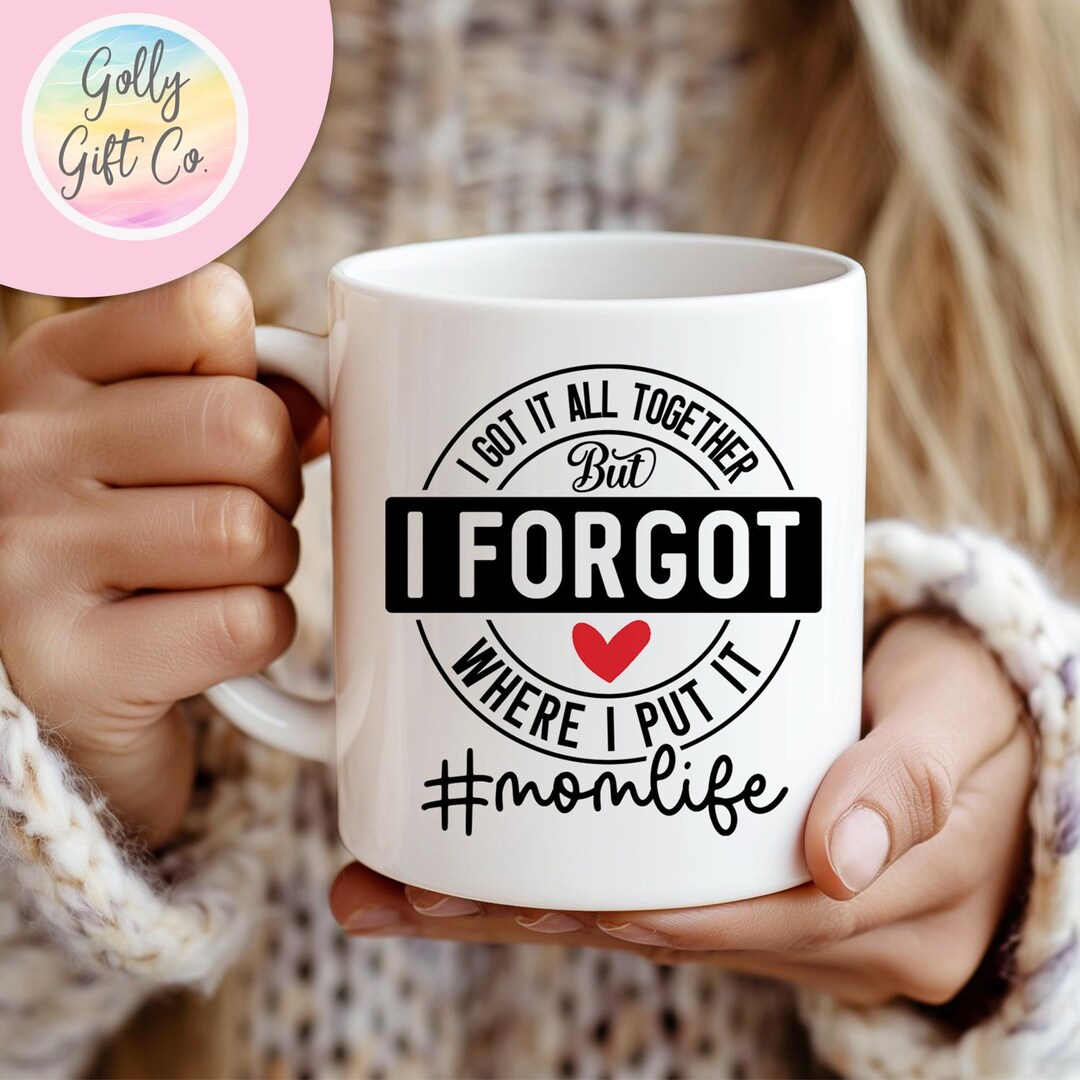 Mom Life Coffee Mug / Gift for Mom / I Got It All Together / Forgetful ...
