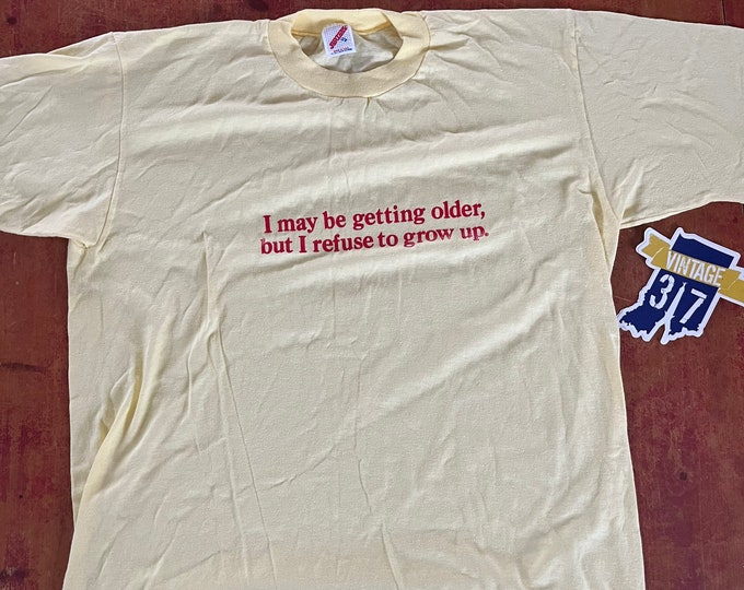 Vintage I May Be Getting Older but I Refuse to Grow up T Shirt Size XL ...