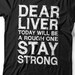 Dear Liver Today Will Be A Rough One Stay Strong T-shirt - Unisex Funny ...