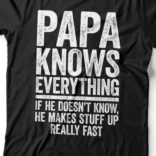 Papa Knows Everything If He Doesn't Know He Makes Stuff up | Etsy