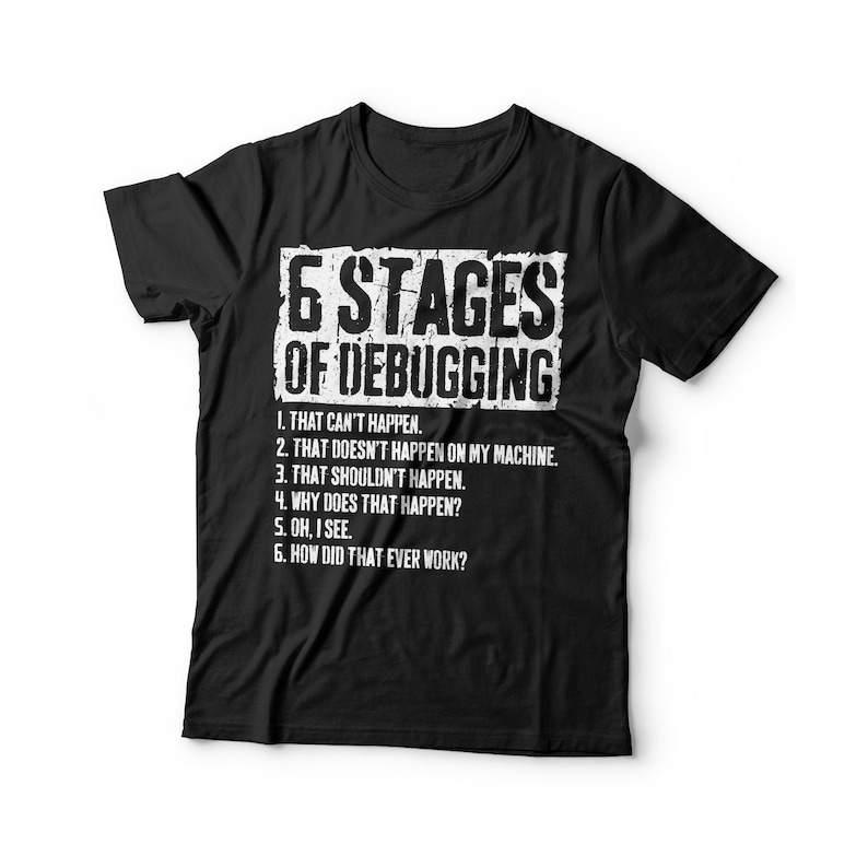 6 Stages of Debugging T-shirt - Funny Mens Software Developer Shirt ...