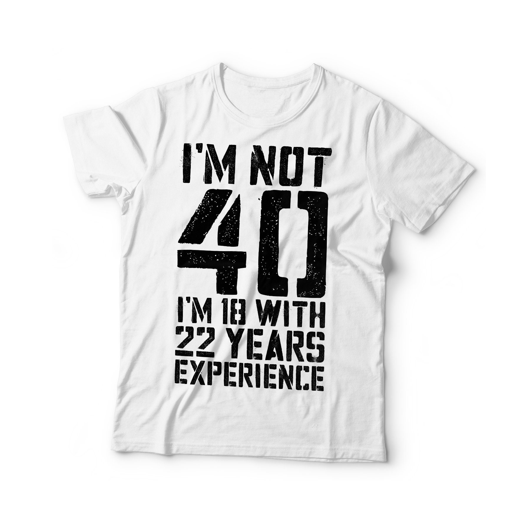 I'm Not 40 I'm 18 With 22 Years Experience T-shirt - Unisex Funny 40 AF ...