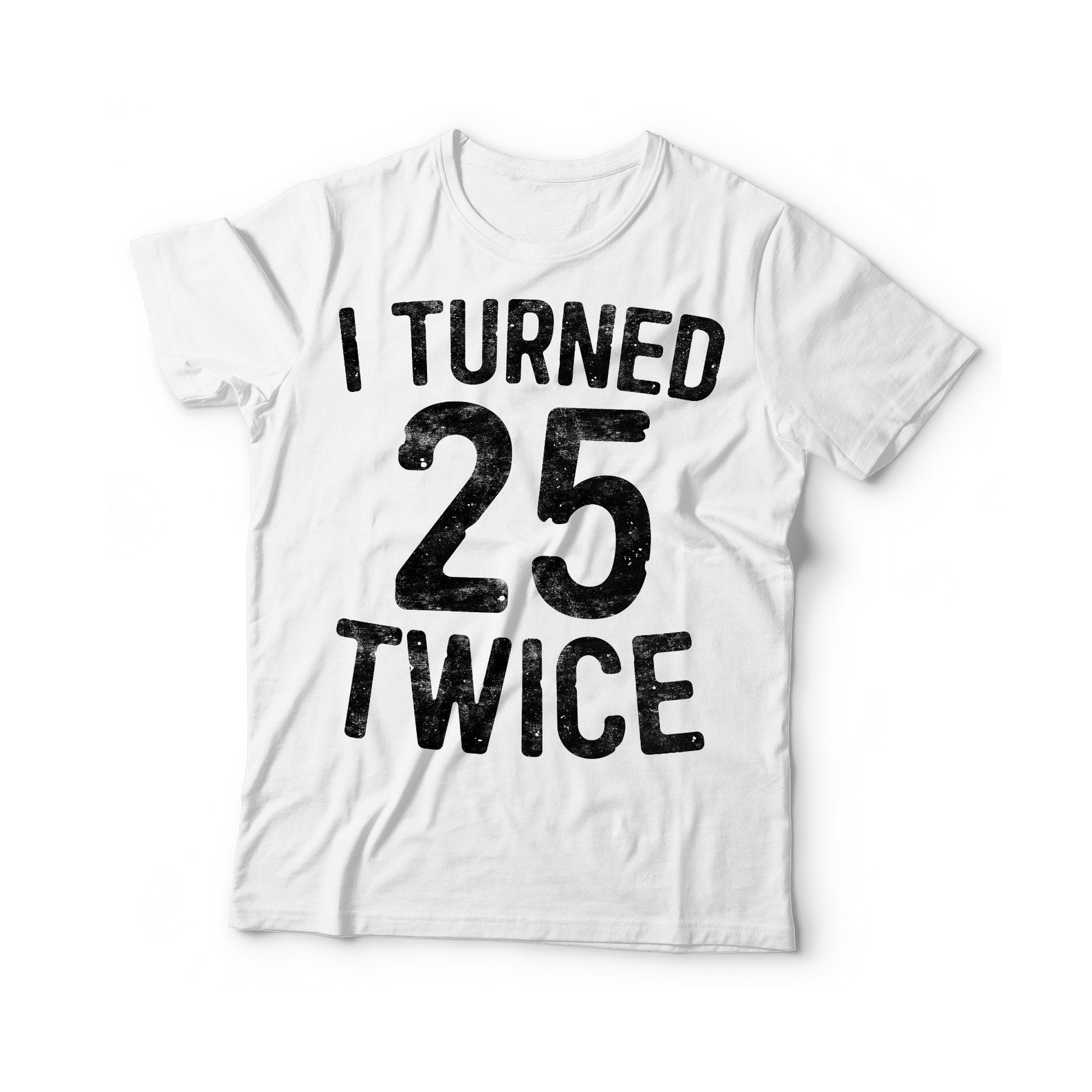 I Turned 25 Twice T-Shirt Unisex Funny 50 AF Mens 50th | Etsy