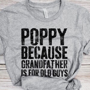 Poppy Because Grandfather is for Old Guys T-shirt - Funny Mens Grandpa ...