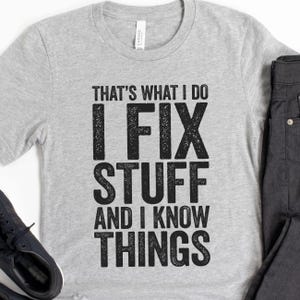 I Fix Stuff and I Know Things T-shirt - Funny Mens Engineer Dad Auto ...