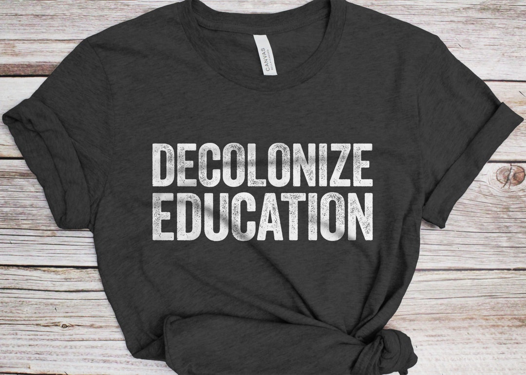 Decolonize Education T-shirt - Unisex Funny School University Teacher ...