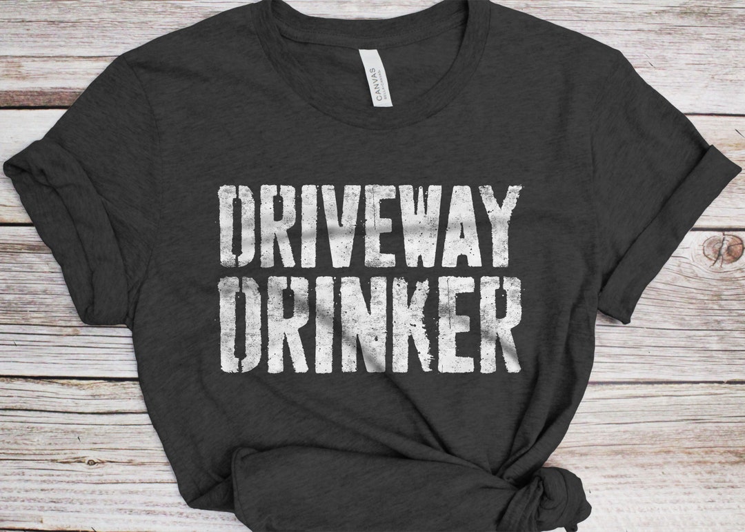 Driveway Drinker T-shirt - Unisex Funny Mens Drinking Shirt - Alcohol ...