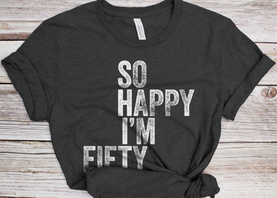 So Happy I'm Fifty T-shirt - Unisex Funny 50 AF Mens 50th Birthday ...