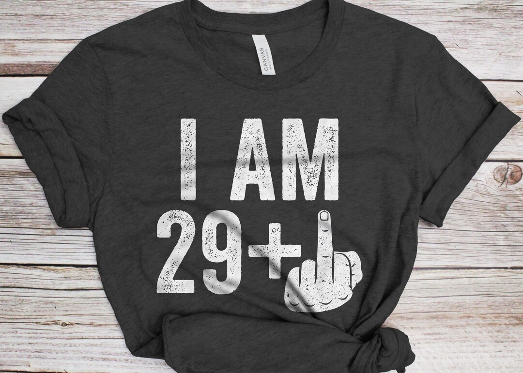 I Am 29 Plus Middle Finger T-shirt - Unisex Funny 30 AF Mens 30th ...