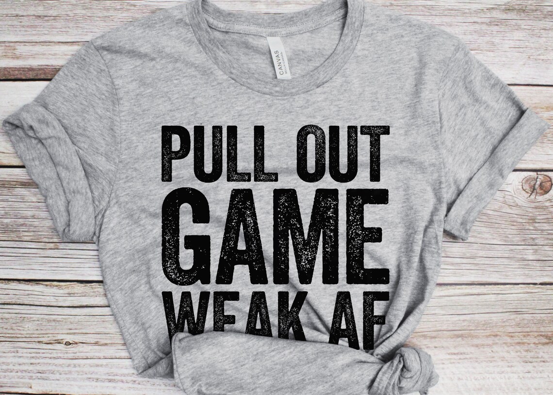Pull Out Game Weak AF T-shirt - Funny Mens Fatherhood Dad Shirt ...