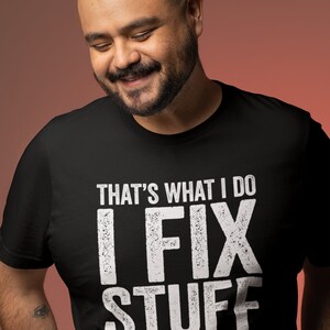 I Fix Stuff and I Know Things T-shirt - Funny Mens Engineer Dad Auto ...