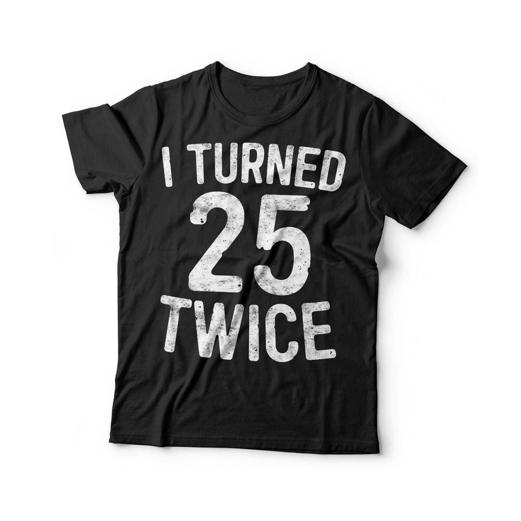 I Turned 25 Twice T-shirt - Unisex Funny 50 AF Mens 50th Birthday Shirt ...
