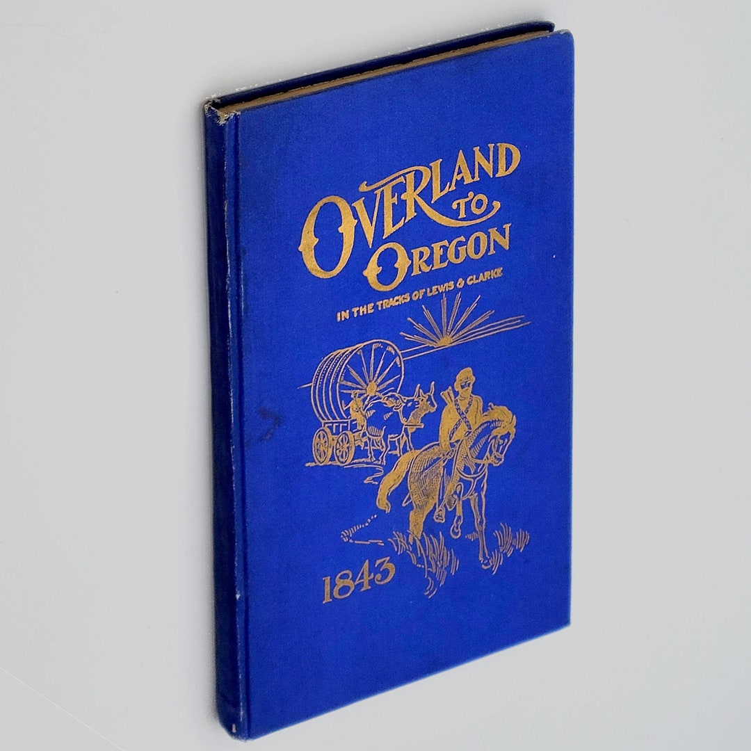Overland to Oregon: History of the First Emigration to Oregon 1843 by ...