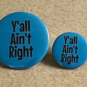 Y'all Ain't Right Pin-back or Magnet. Great for Work - Etsy