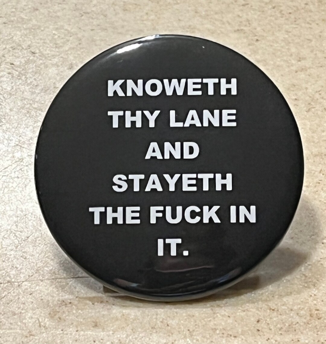 Pin-back or Magnet knoweth Thy Lane and Stayeth the Fck in It. - Etsy