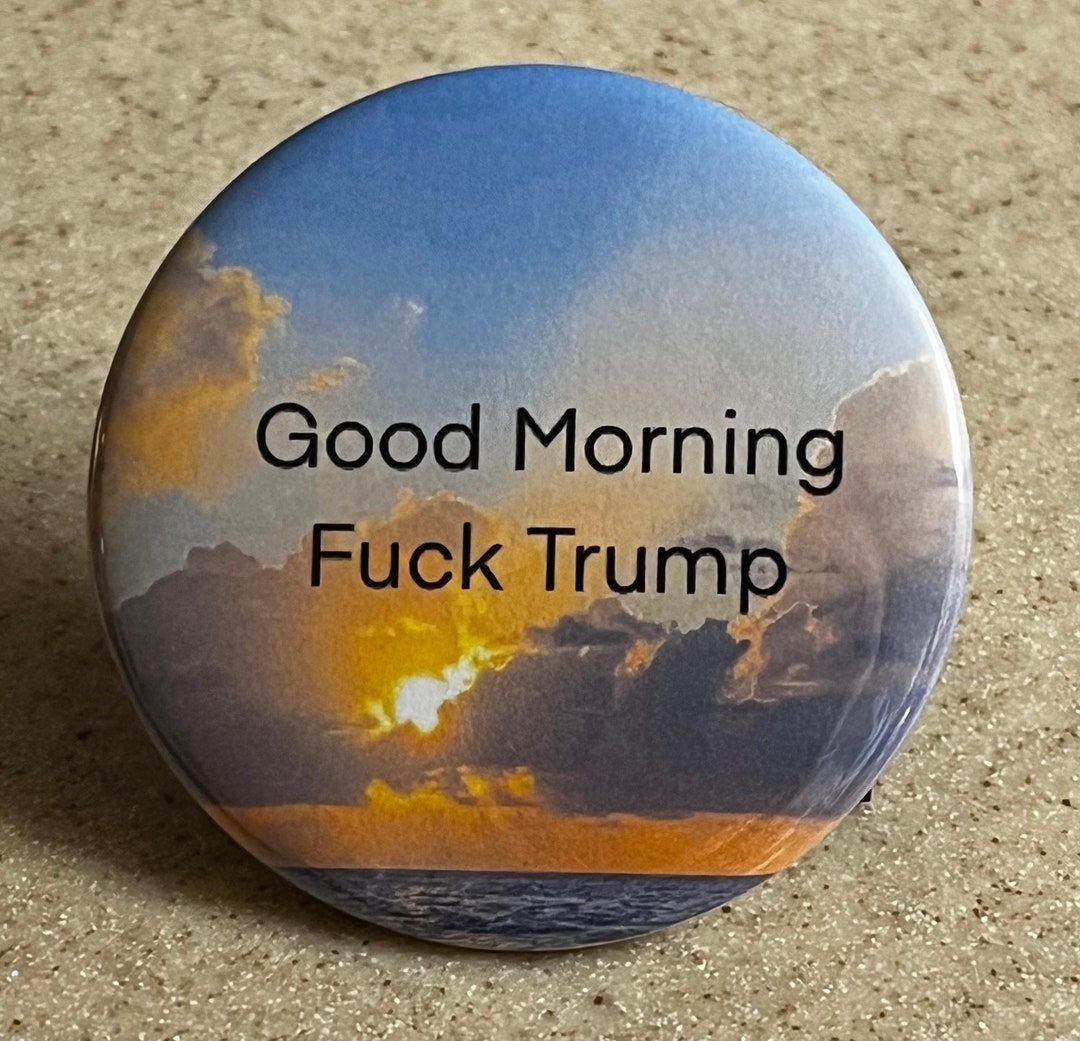 Good Morning-f**k Trump Pin-back Buttons or Magnet - Etsy