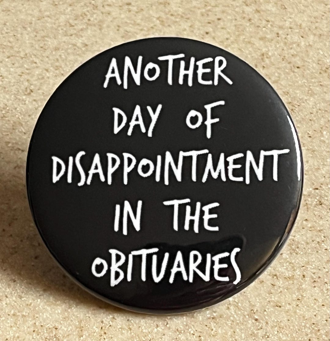 Another Day of Disappointment in the Obituaries" Pins or Magnet - Etsy