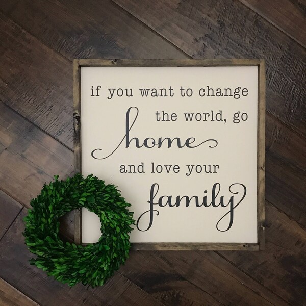 If You Want to Change the World Go Home and Love Your Family - Etsy