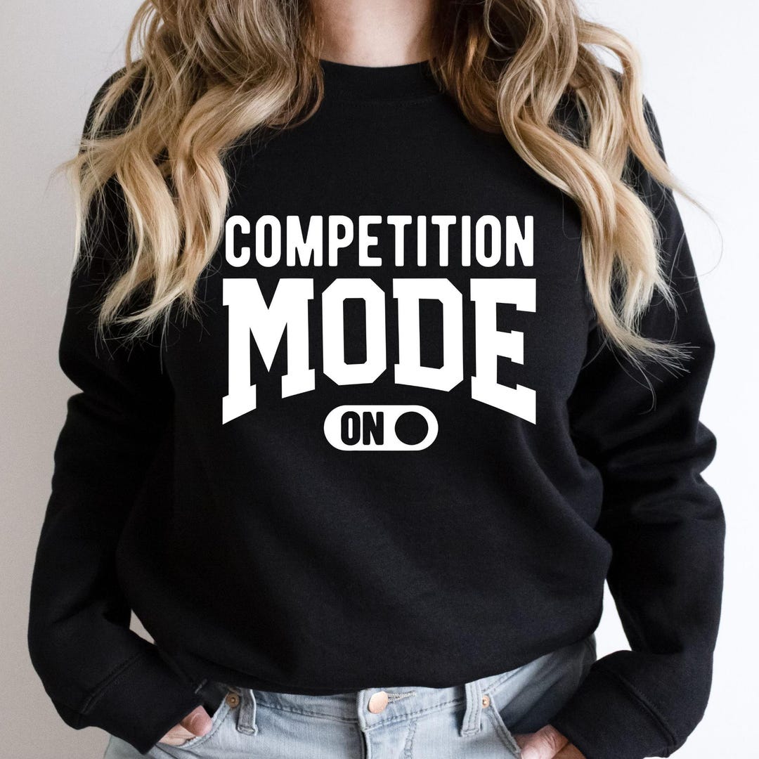 Competition Mode ON Sweatshirt, Funny Competitor Gift - Etsy