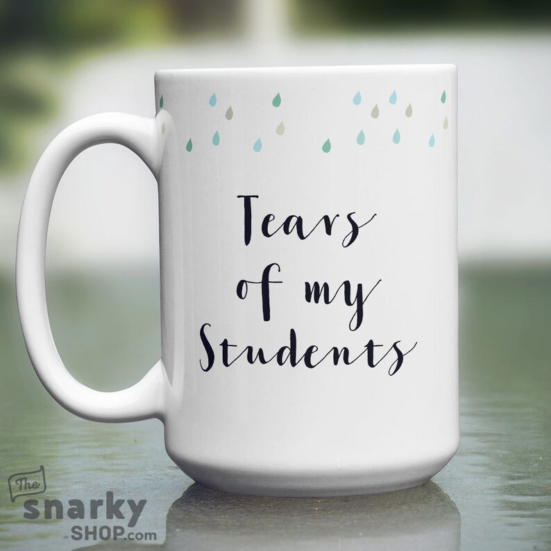 Tears of My Students, 15oz Mug, Teacher Appreciation Mug - Etsy