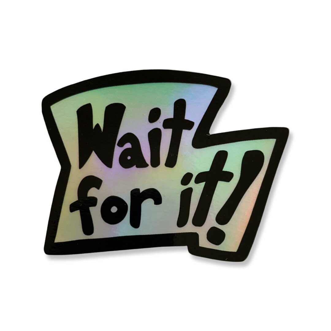 Wait for It Holographic Sticker Waterproof Original Artwork, Made in ...