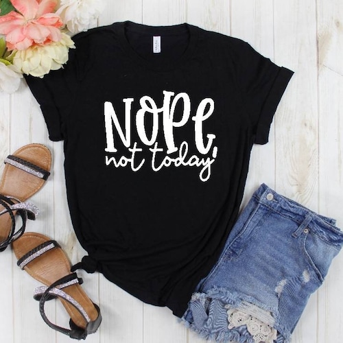 Nope Not Today Shirt Funny T-shirt Sarcastic Shirts Graphic - Etsy