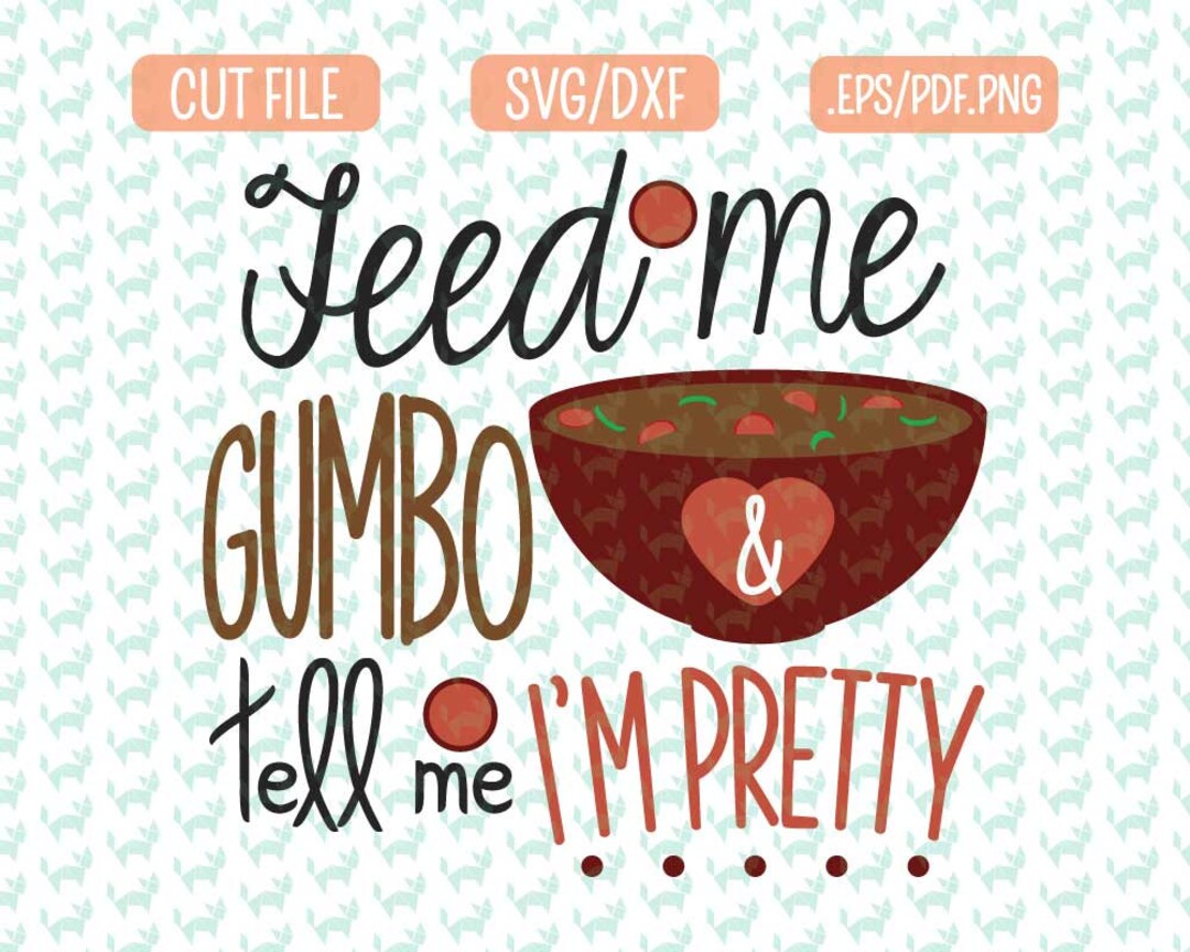 Feed Me Gumbo Svg Cut File Dxf Eps Pdf Png for Silhouette and Cameo ...