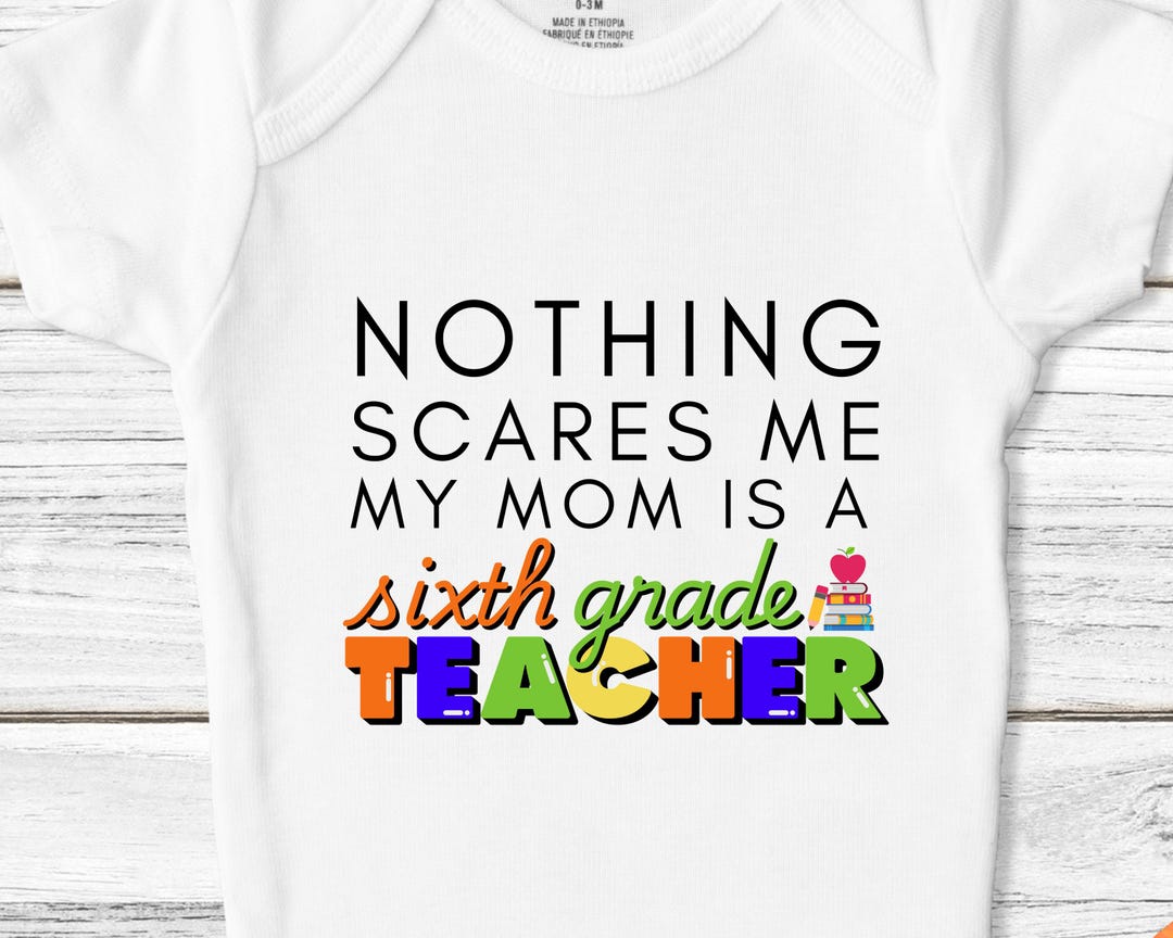 Nothing Scares Me My Mom is A Sixth Grade Teacher Infant Bodysuit ...