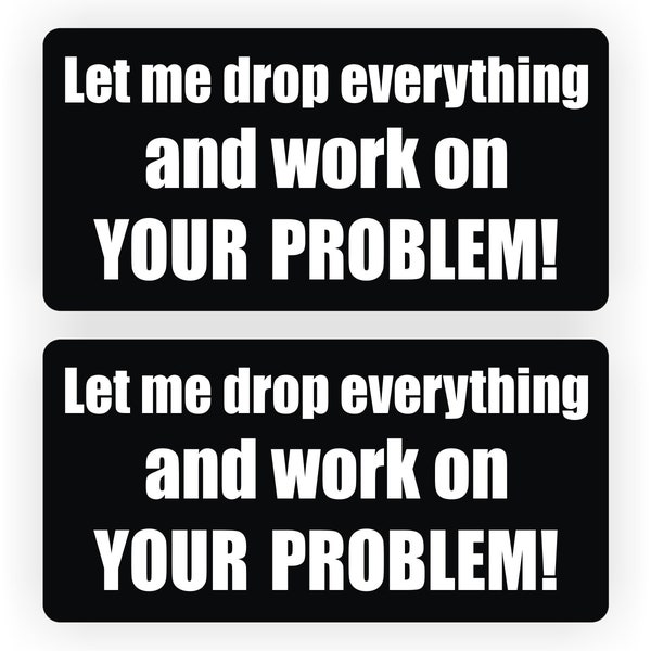 Let Me Drop Everything and Work on Your Problem - Etsy