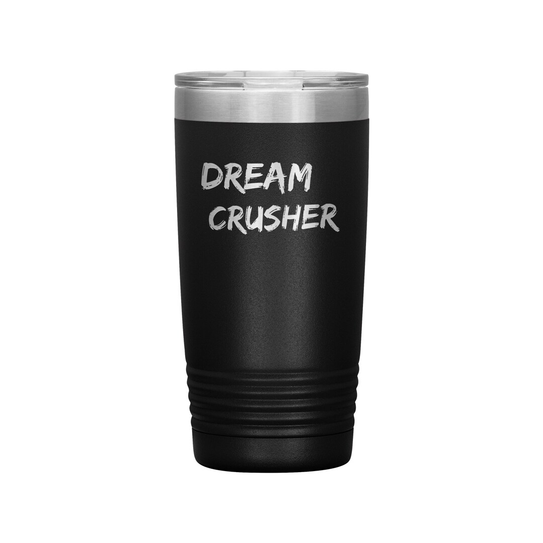 Dream Crusher Tumbler 20oz 30oz Dream Crusher Gift Dream Crusher Travel Mug Dream Crusher Coffee ...