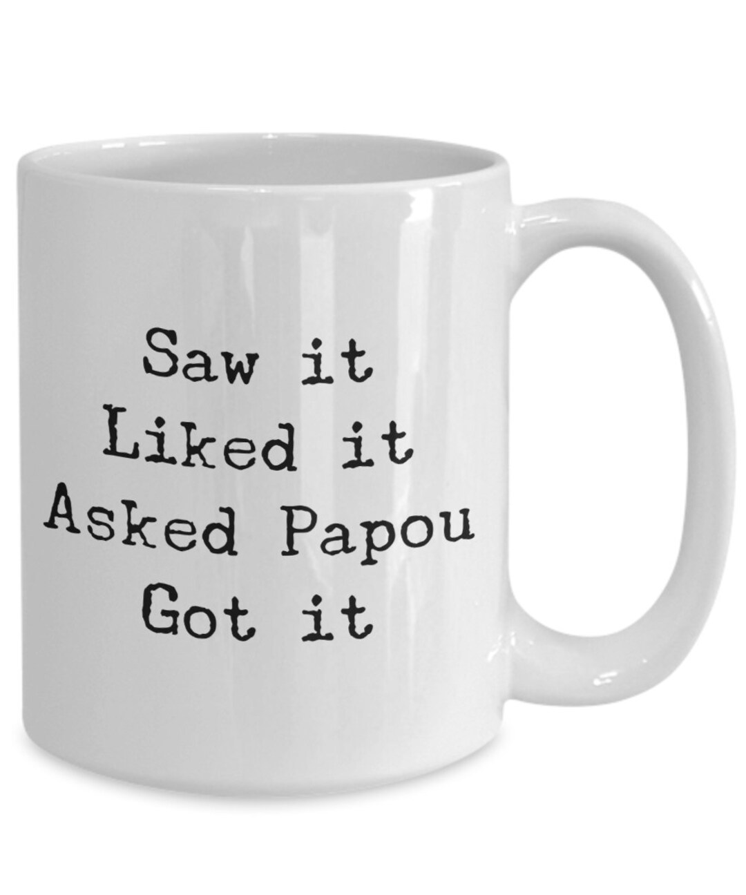 Saw It Liked It Asked Papou Got It Mug 11oz 15oz Novelty Gift Papou Mug ...