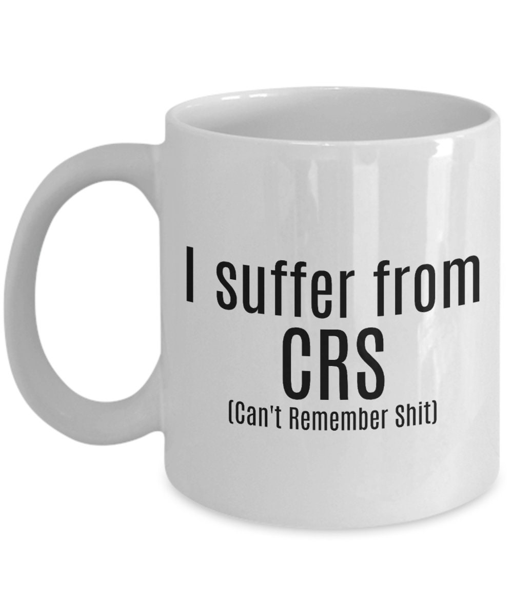 I Suffer From CRS Can't Remember Shit Mug 11oz 15oz Novelty Gift ...