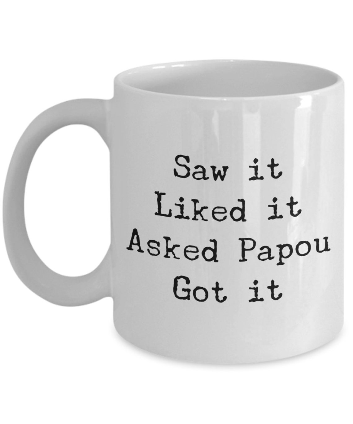 Saw It Liked It Asked Papou Got It Mug 11oz 15oz Novelty Gift Papou Mug ...