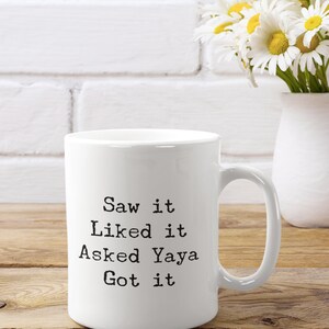 Saw It Liked It Asked Yaya Got It Mug 11oz 15oz Novelty Gift Yaya Mug ...