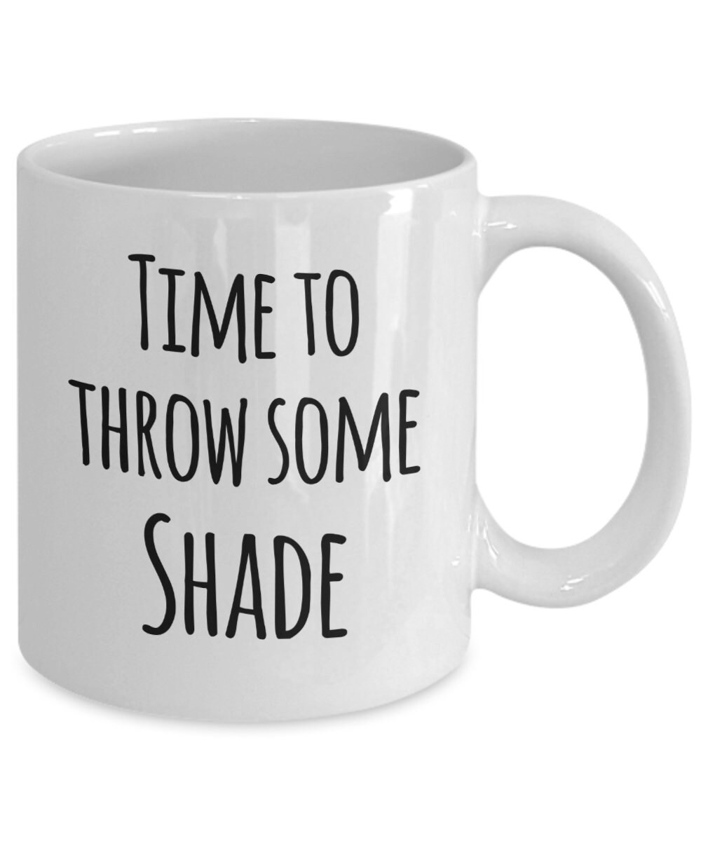 Time to Throw Some Shade Mug 11oz 15oz Novelty Gift Slang - Etsy