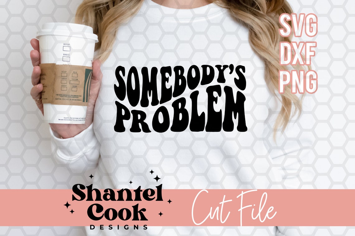 Somebody's Problem SVG, Digital Cut File, Cricut Files, Silhouette ...