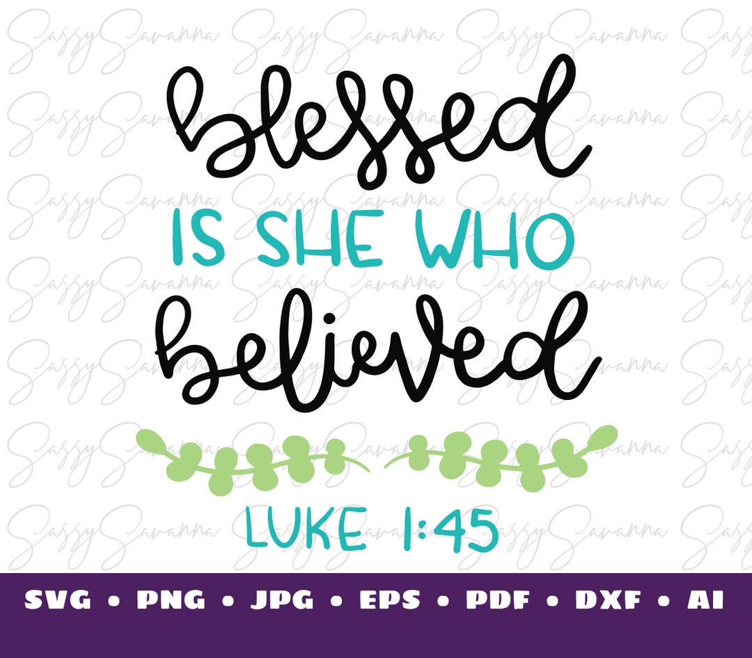 Blessed is She Who Believed, Luke 1:45, Bible Verse, Inspirational ...