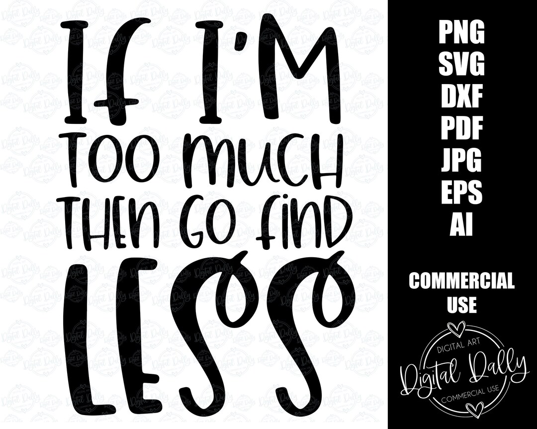 If I'm Too Much SVG, If I'm Too Much Then Go Find Less PNG, Take Charge ...