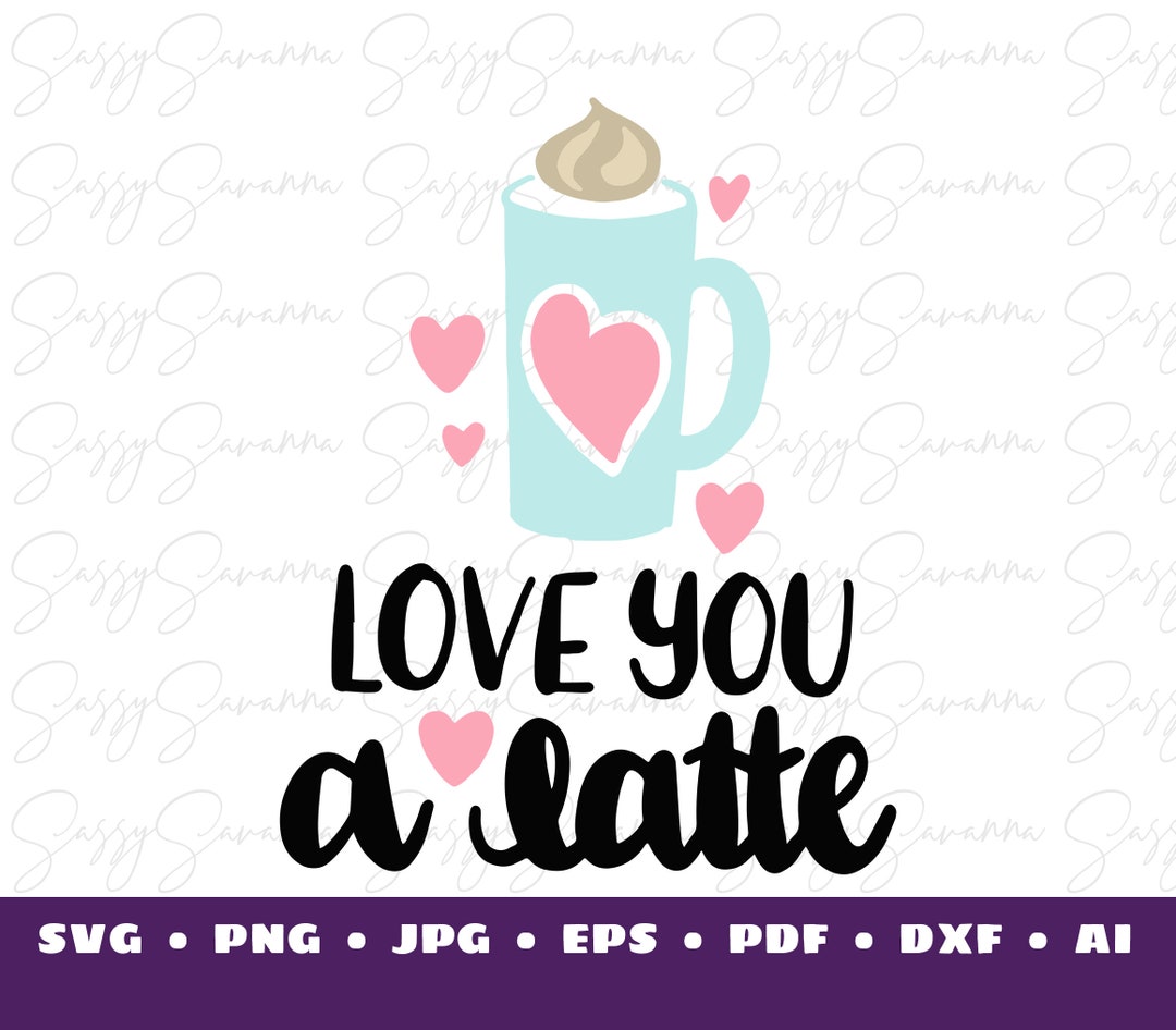 Love You A Latte - Shirt Designs - Svg - Dxf - Eps - Png - Silhouette ...
