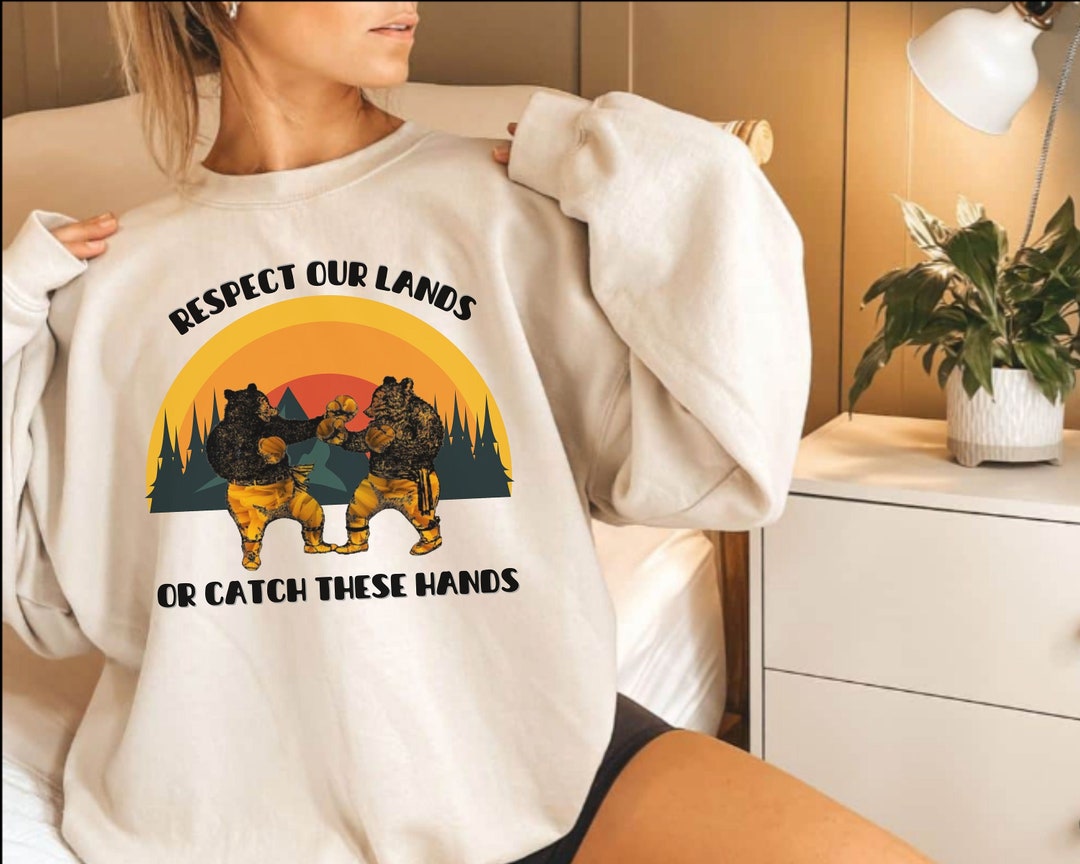 Respect Our Lands or Catch These Hands Nature Unisex Crewneck ...