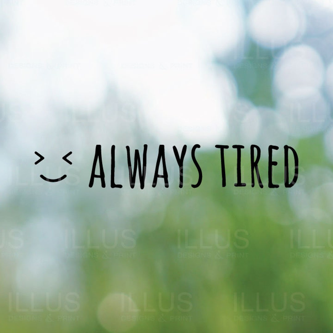 Always Tired // Humor Decal, Funny Decal, Tired Decal, Tumblr Cup ...