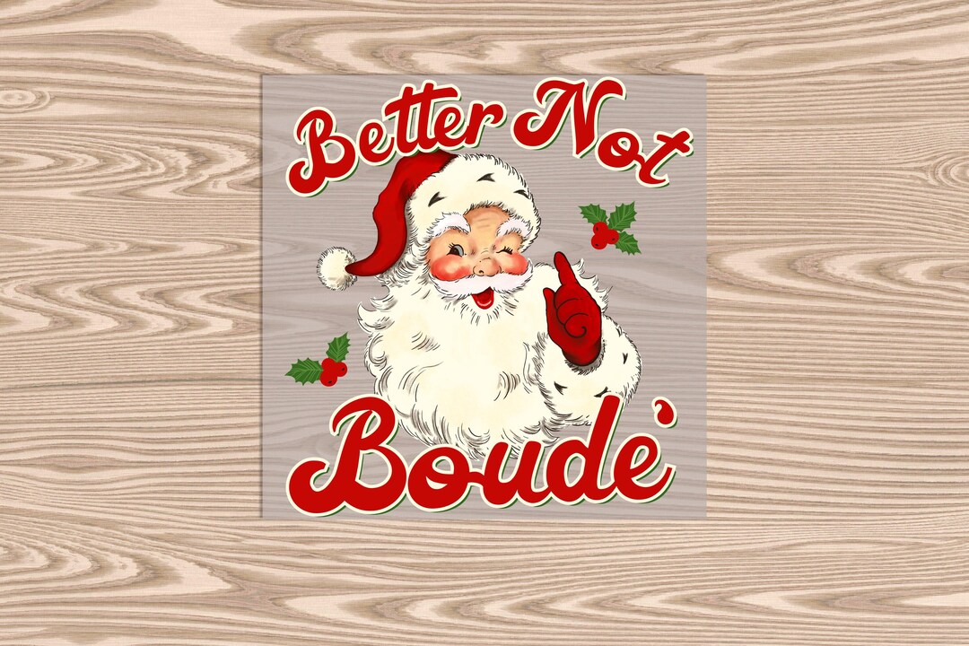 Ready to Press, Better Not Boude, Santa, Christmas, Better Not Cry ...