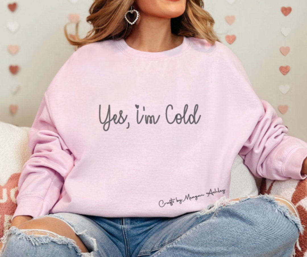 Yes I'm Cold Always Cold Shirt Unique Gift Handmade Gift Valentines Day ...