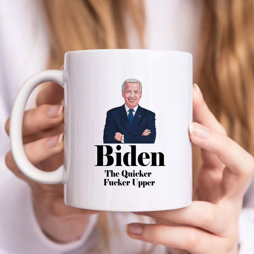 Funny Biden Mug Stating,biden...the Quicker Fucker Upper, Political ...