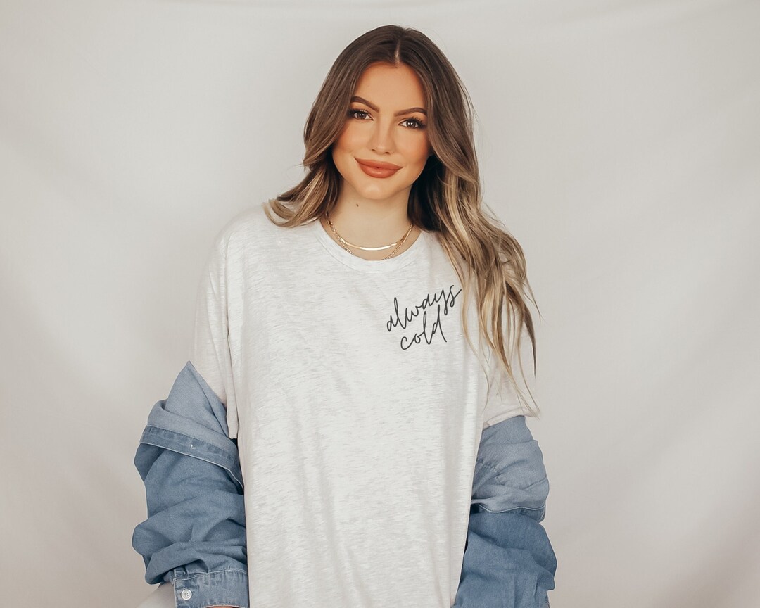Always Cold Tee, Freezing Cold Shirt, Womens Funny Shirt, Gifts for Her ...