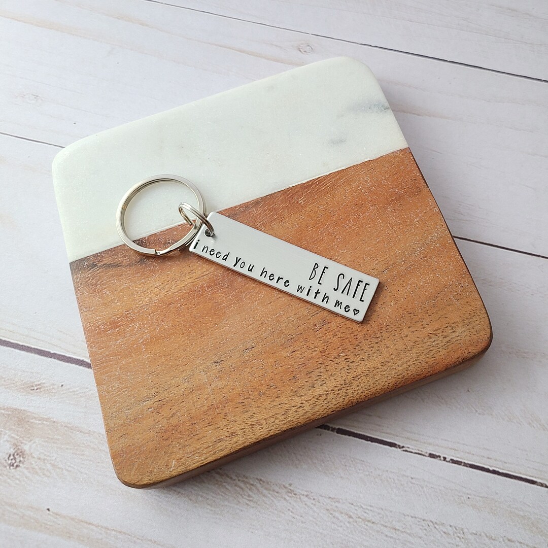 Be Safe I Need You Here Key Ring, Handstamped Custom Keychain, Be Safe ...
