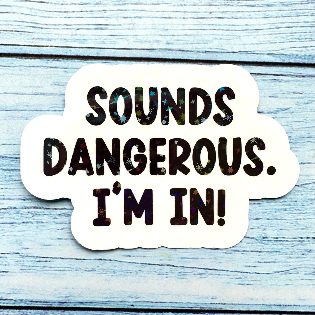 Sticker, Sounds Dangerous Im in Sticker, Sticker Sayings, Sticker ...